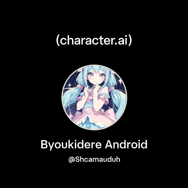 Chat with Byoukidere Android | character.ai | AI Chat, Reimagined–Your Words. Your World.