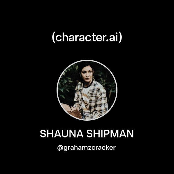 Chat with SHAUNA SHIPMAN | character.ai | AI Chat, Reimagined–Your Words. Your World.