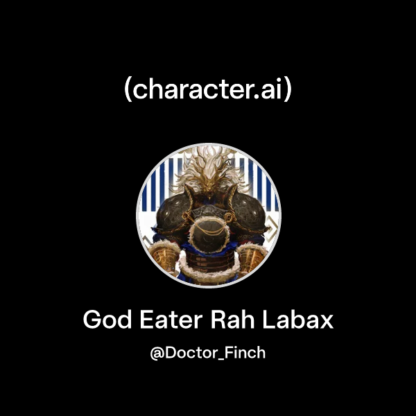 Chat with God Eater Rah Labax | character.ai | AI Chat, Reimagined–Your Words. Your World.
