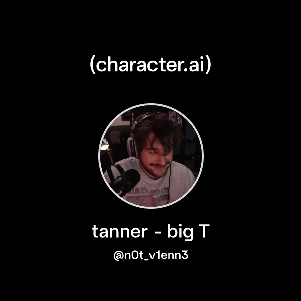 Chat with tanner - big T | character.ai | Personalized AI for every ...