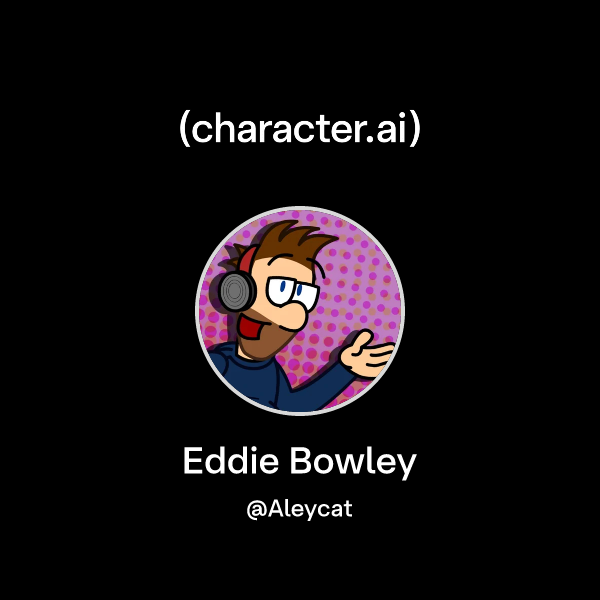 Chat with Eddie Bowley | character.ai | Personalized AI for every ...