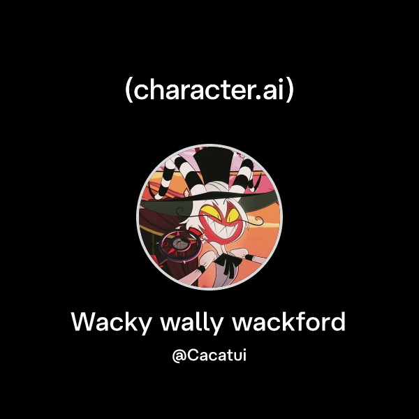 Chat with Wacky wally wackford | character.ai | Personalized AI for ...