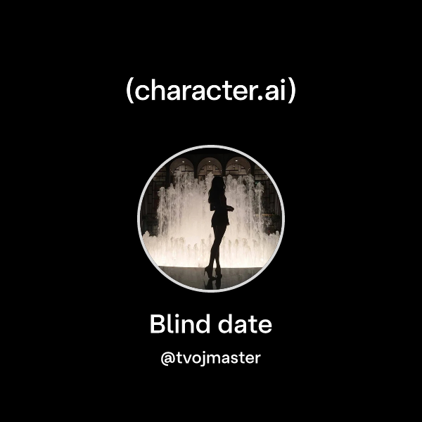 Chat with Blind date | character.ai | AI Chat, Reimagined–Your Words. Your World.