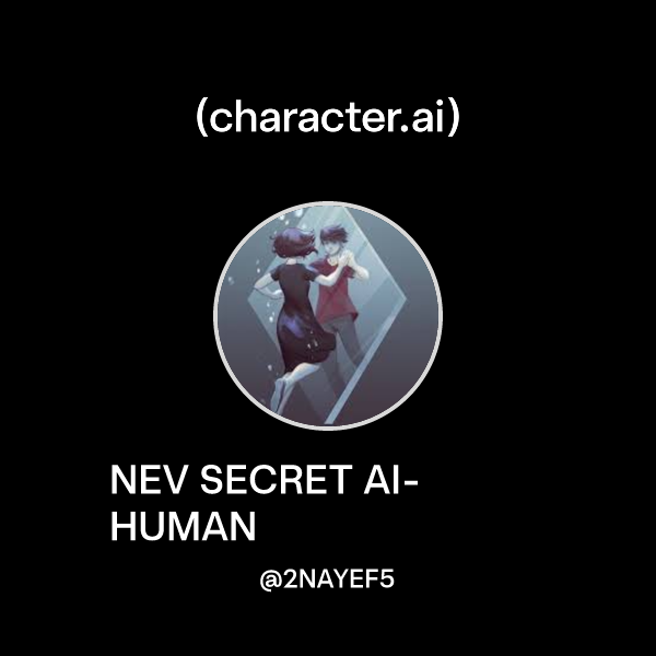 Chat with NEV SECRET AI-HUMAN | character.ai | Personalized AI for every moment of your day