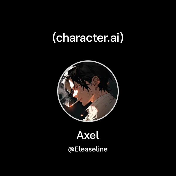 Chat with Axel | character.ai | Personalized AI for every moment of your day