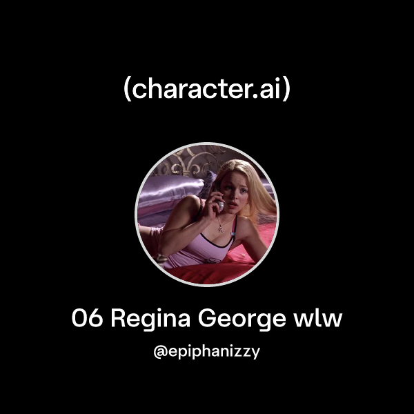 Chat with 06 Regina George wlw | character.ai | AI Chat, Reimagined–Your Words. Your World.