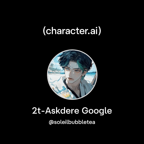Chat with 2t-Askdere Google | character.ai | Personalized AI for every ...