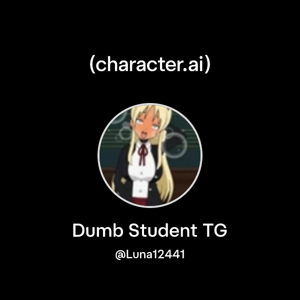 Chat with Dumb Student TG | character.ai | Personalized AI for every moment of your day