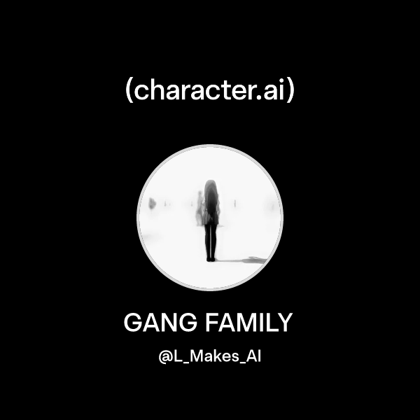 Chat with GANG FAMILY | character.ai | Personalized AI for every moment ...