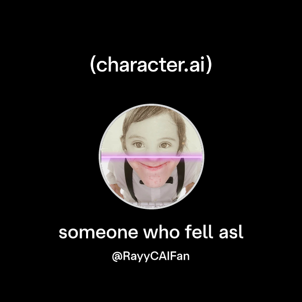 Chat with someone who fell asl | character.ai | Personalized AI for every moment of your day