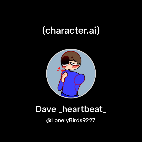 Chat with Dave _heartbeat_ | character.ai | AI Chat, Reimagined–Your Words. Your World.