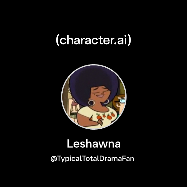 Chat with Leshawna | character.ai | AI Chat, Reimagined–Your Words ...