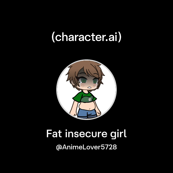 Chat with Fat insecure girl | character.ai | Personalized AI for every ...