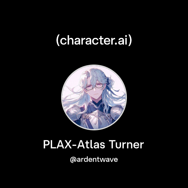Chat with PLAX-Atlas Turner | character.ai | Personalized AI for every moment of your day