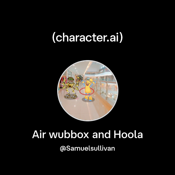 Chat with Air wubbox and Hoola | character.ai | Personalized AI for ...