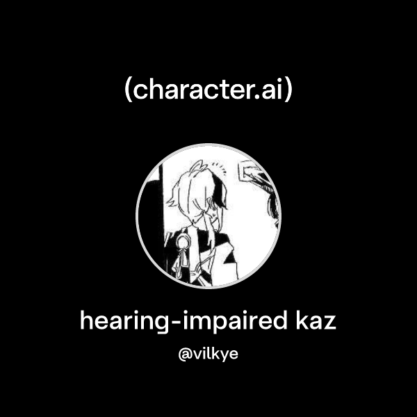 Chat with hearing-impaired kaz | character.ai | AI Chat, Reimagined–Your Words. Your World.