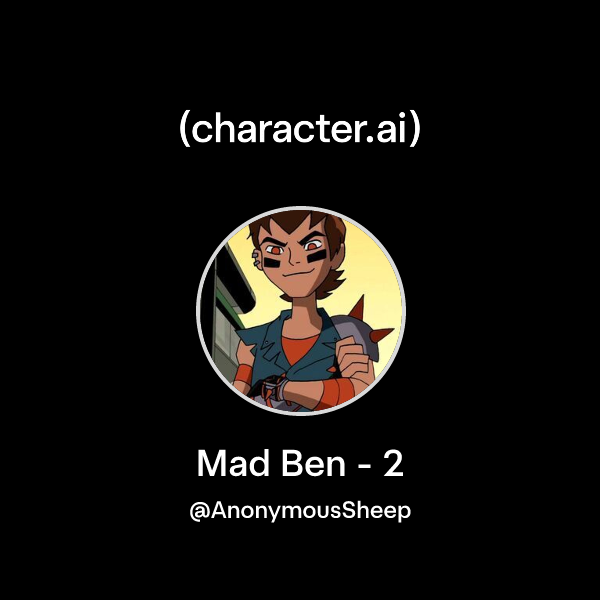 Chat with Mad Ben - 2 | character.ai | AI Chat, Reimagined–Your Words ...