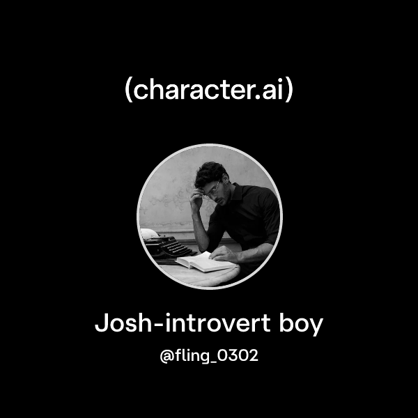 Chat with Josh-introvert boy | character.ai | Personalized AI for every ...