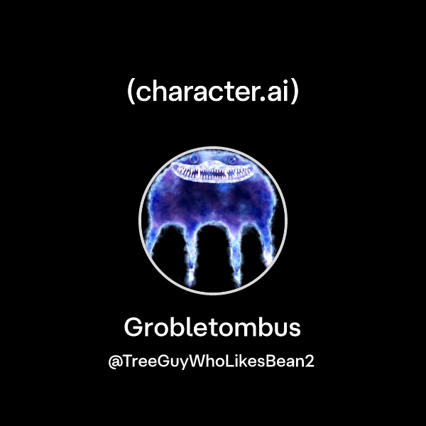Chat with Grobletombus | character.ai | AI Chat, Reimagined–Your Words ...