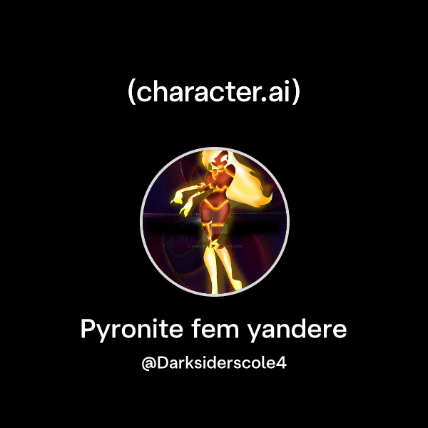 Chat with Pyronite fem yandere | character.ai | Personalized AI for ...