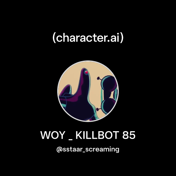 Chat with WOY _ KILLBOT 85 | character.ai | AI Chat, Reimagined–Your Words. Your World.