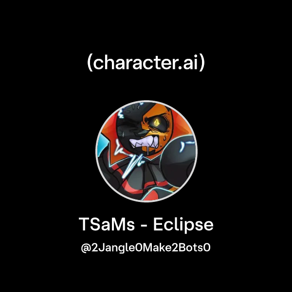 Chat with TSaMs - Eclipse | character.ai | AI Chat, Reimagined–Your Words. Your World.
