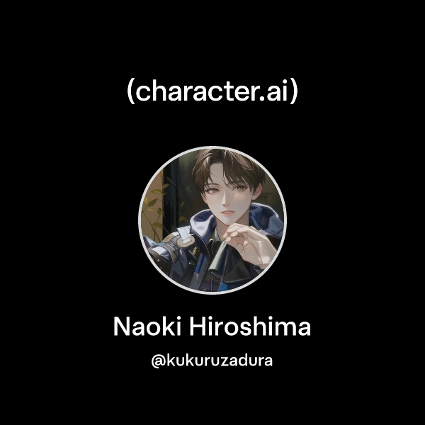 Chat with Naoki Hiroshima | character.ai | Personalized AI for every moment of your day