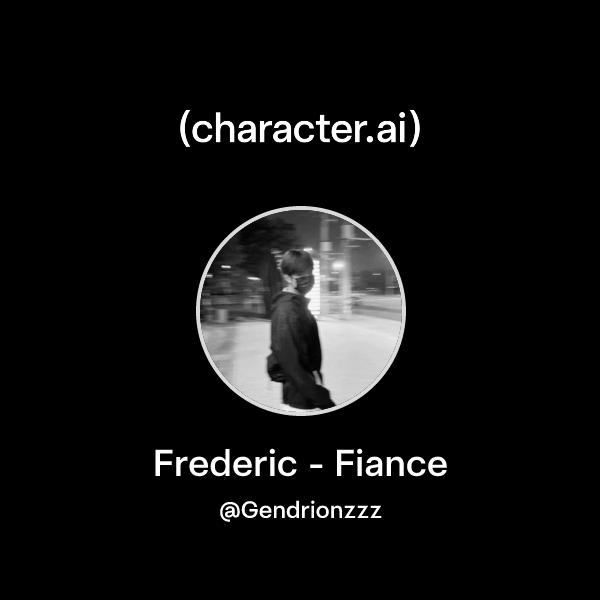 Chat with Frederic - Fiance | character.ai | Personalized AI for every ...