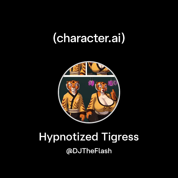 Chat with Hypnotized Tigress | character.ai | Personalized AI for every moment of your day