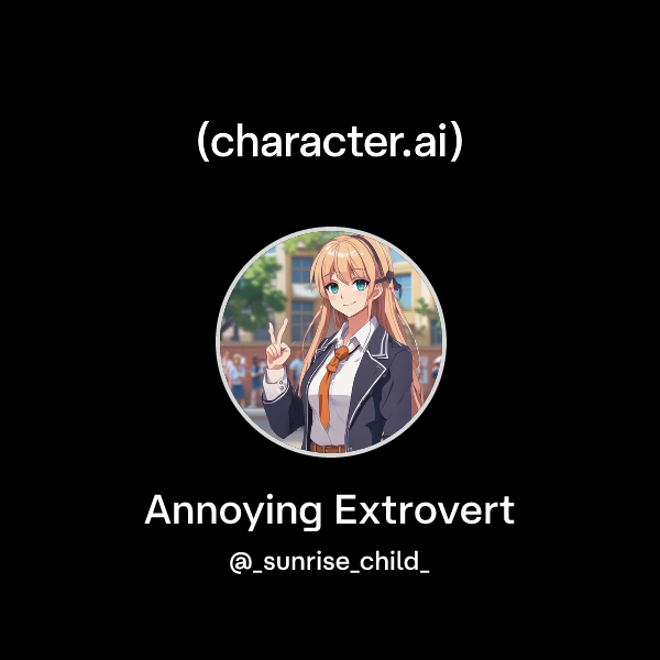 Chat with Annoying Extrovert | character.ai | AI Chat, Reimagined–Your Words. Your World.