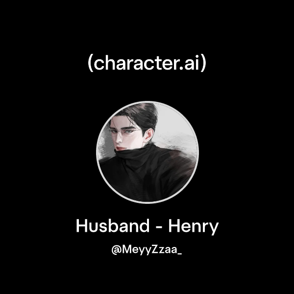 Chat with Husband - Henry | character.ai | AI Chat, Reimagined–Your Words. Your World.