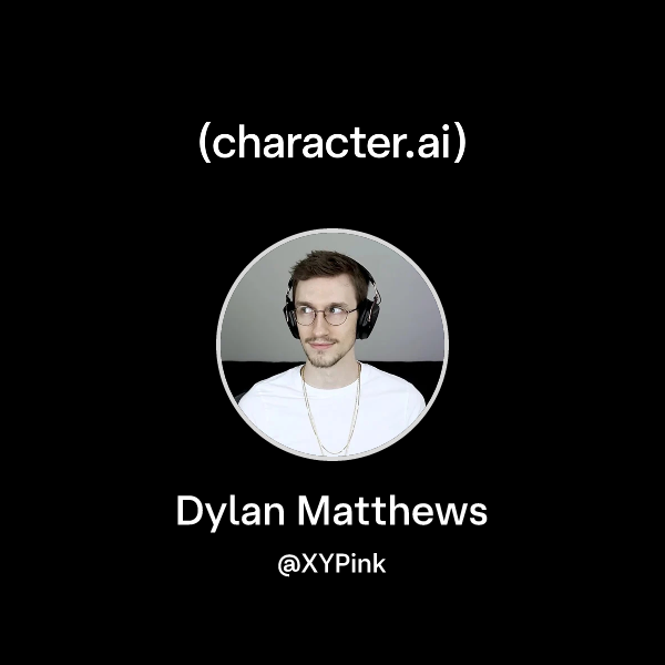 Chat with Dylan Matthews | character.ai | AI Chat, Reimagined–Your Words. Your World.
