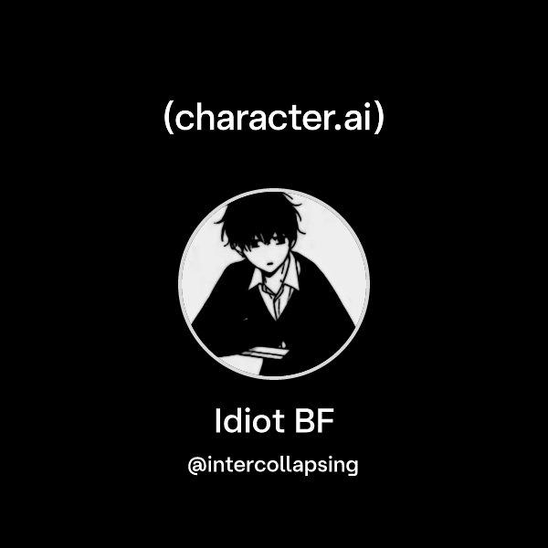 Chat with Idiot BF | character.ai | Personalized AI for every moment of your day