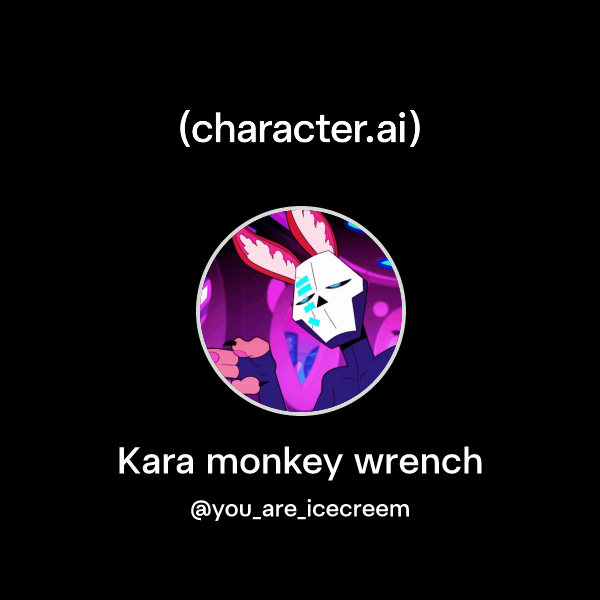 Chat with Kara monkey wrench | character.ai | AI Chat, Reimagined–Your ...