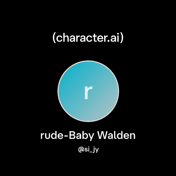 Chat with rude-Baby Walden | character.ai | Personalized AI for every ...