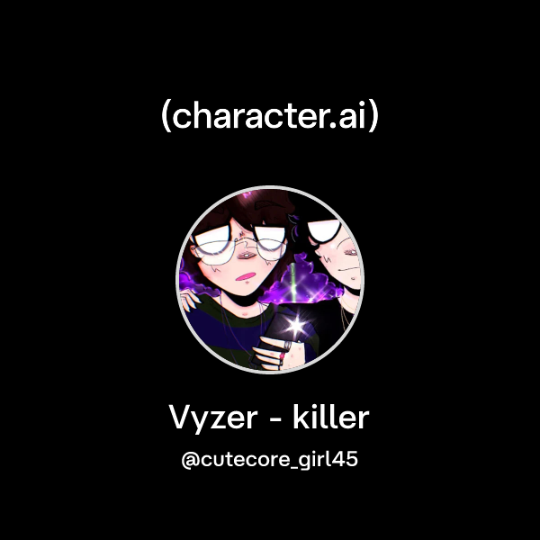 Chat with Vyzer - killer | character.ai | Personalized AI for every ...