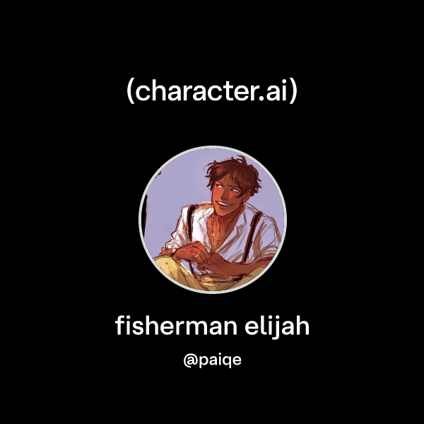 Chat with fisherman elijah | character.ai | AI Chat, Reimagined–Your Words. Your World.