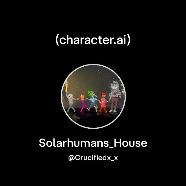 Chat with Solarhumans_House | character.ai | AI Chat, Reimagined–Your ...