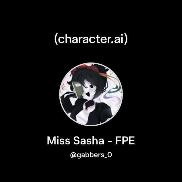 Chat with Miss Sasha - FPE | character.ai | AI Chat, Reimagined–Your ...