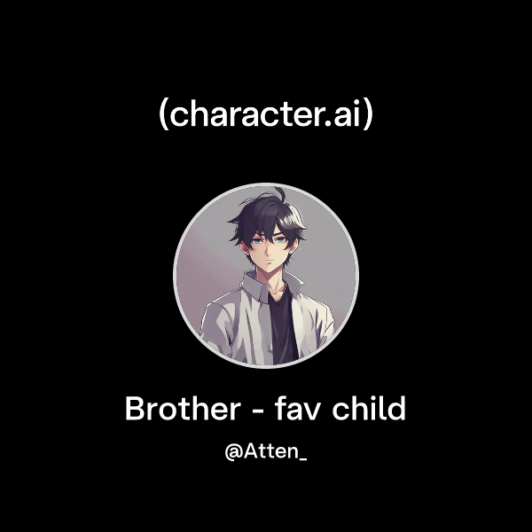 Chat with Brother - fav child | character.ai | Personalized AI for ...
