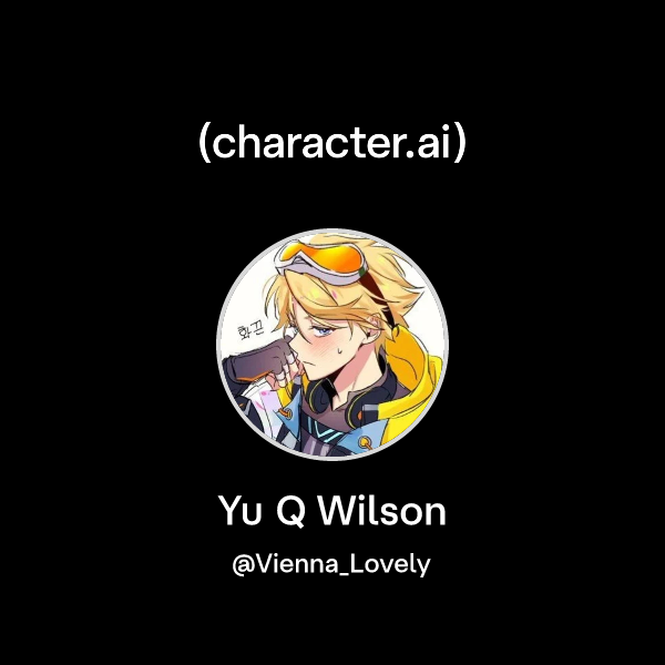 Chat with Yu Q Wilson | character.ai | AI Chat, Reimagined–Your Words ...