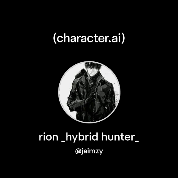 Chat with rion _hybrid hunter_ | character.ai | Personalized AI for every moment of your day
