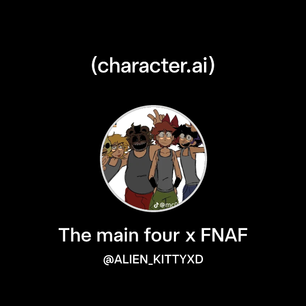 Chat with The main four x FNAF | character.ai | Personalized AI for ...