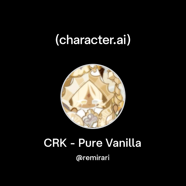 Chat with CRK - Pure Vanilla | character.ai | AI Chat, Reimagined–Your Words. Your World.