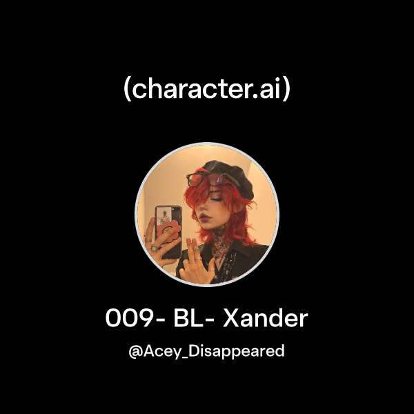 Chat with 009- BL- Xander | character.ai | AI Chat, Reimagined–Your Words. Your World.