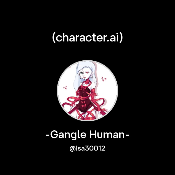 Chat with -Gangle Human- | character.ai | Personalized AI for every ...