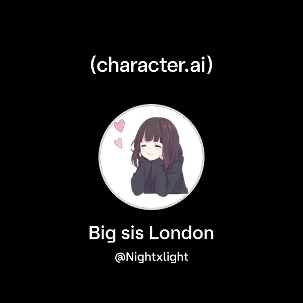 Chat with Big sis London | character.ai | AI Chat, Reimagined–Your Words. Your World.