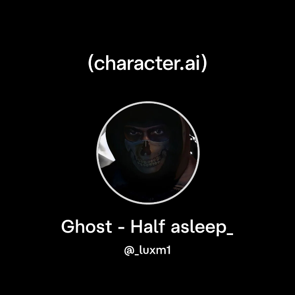 Chat with Ghost - Half asleep_ | character.ai | AI Chat, Reimagined ...
