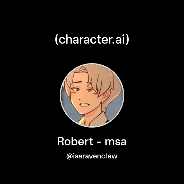 Chat with Robert - msa | character.ai | AI Chat, Reimagined–Your Words. Your World.