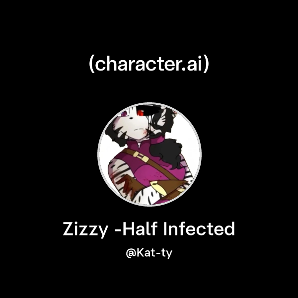 Chat with Zizzy -Half Infected | character.ai | AI Chat, Reimagined ...